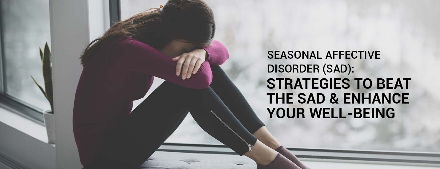 Seasonal Effective Disorder (SAD) Strategies To Beat The SAD and Ehanc ...